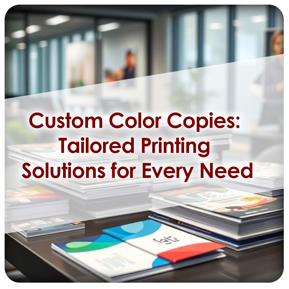 Custom Color Copies: Tailored Printing Solutions for Every Need